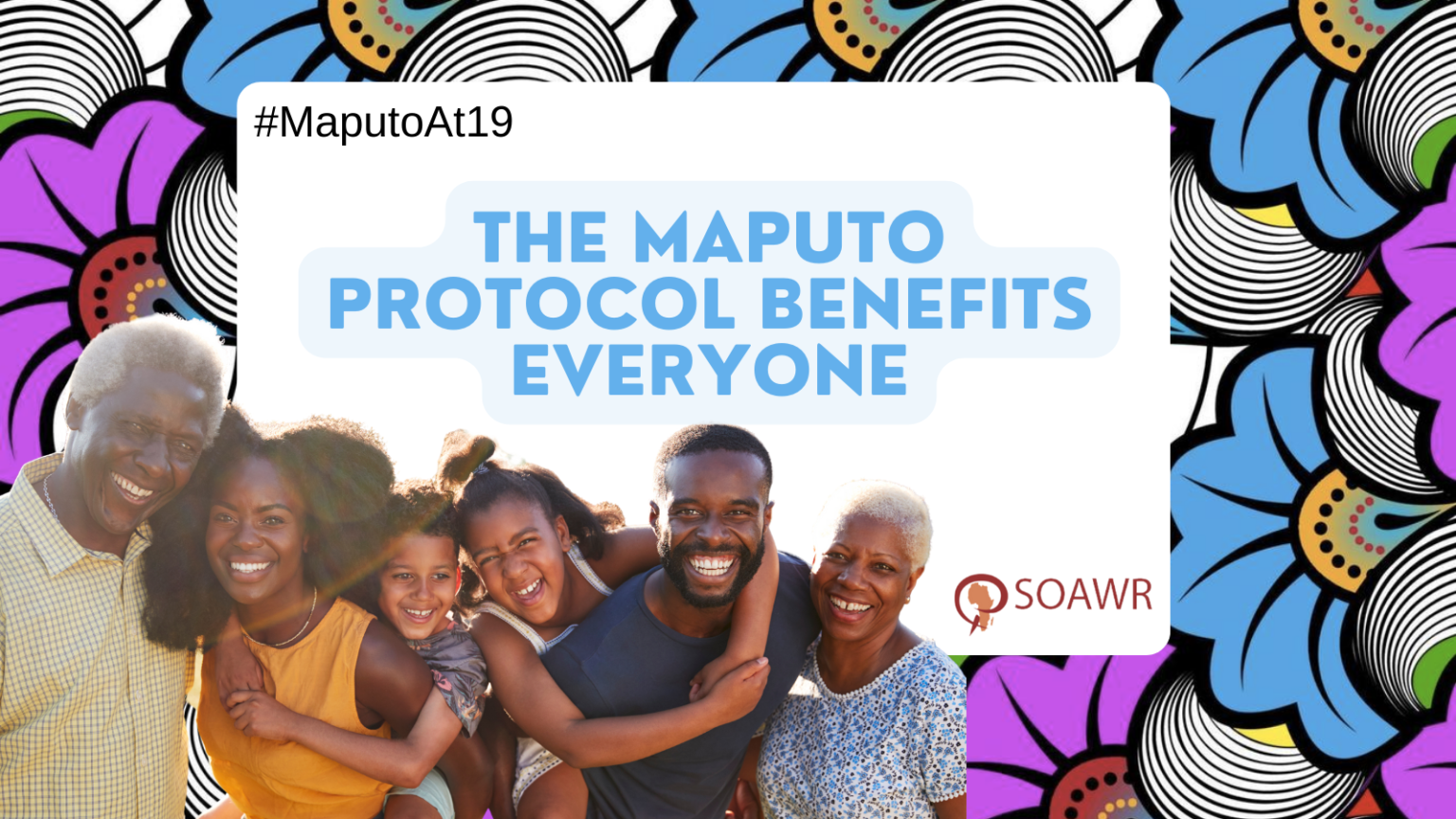 Why the Maputo Protocol Benefits Everyone: #MaputoProtocolAt19 – SOAWR